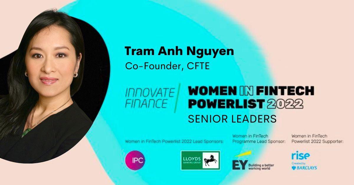 Tram Anh Nguyen, co-founder of CFTE has been recognised as a Senior Leader Women in Fintech ...
