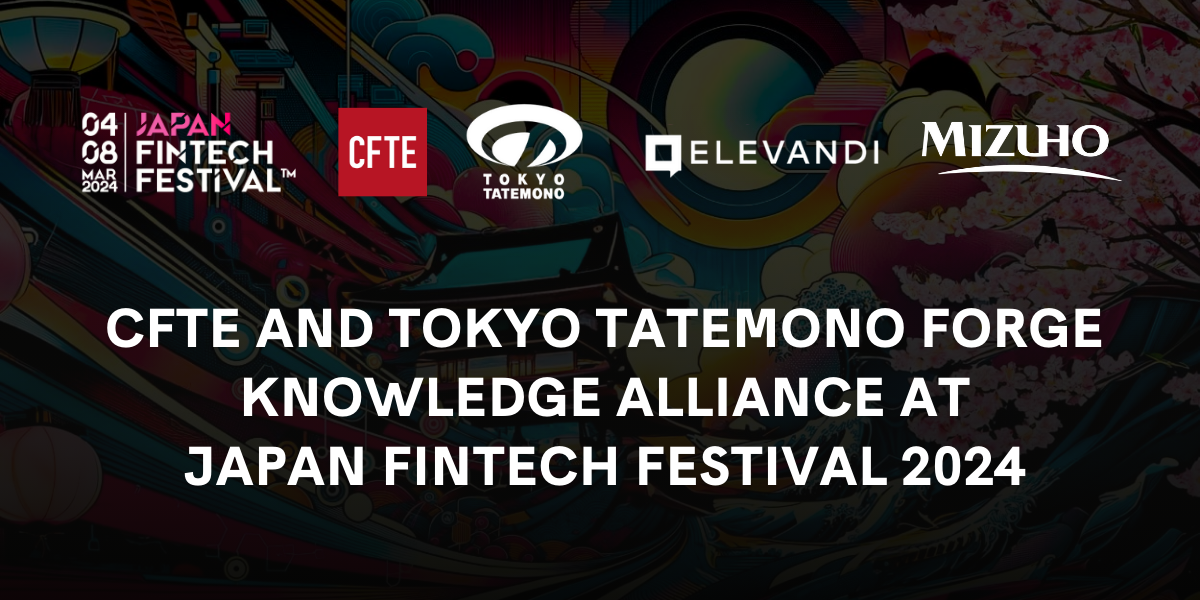 CFTE and Tokyo Tatemono Forge Knowledge Alliance at Japan Fintech ...
