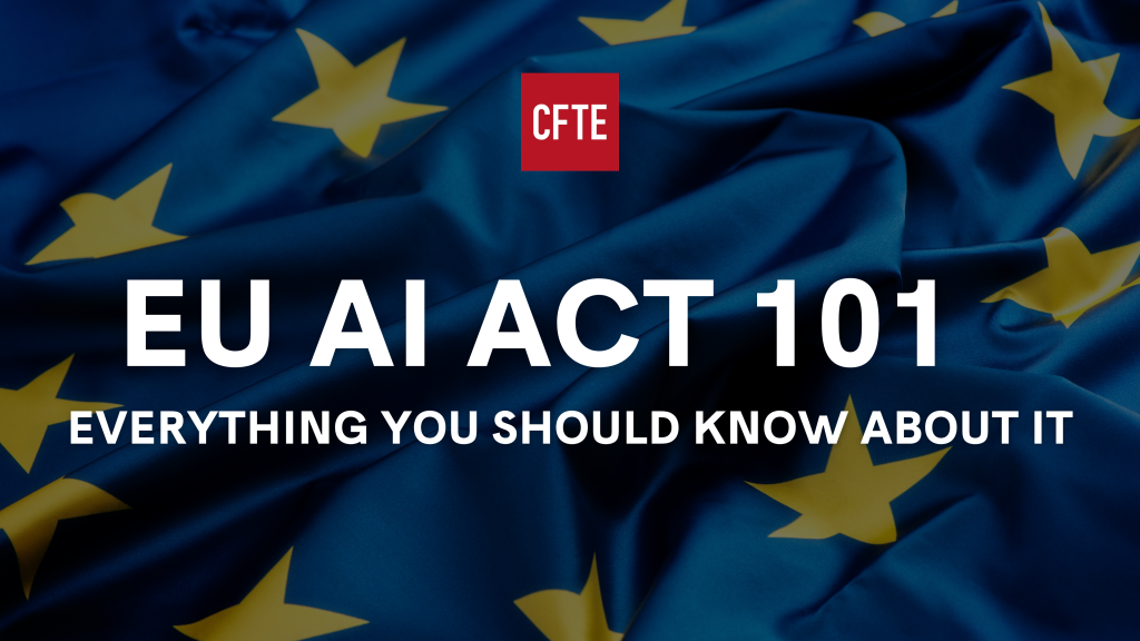 EU AI Act 101 - Everthing that you should know about it - CFTE