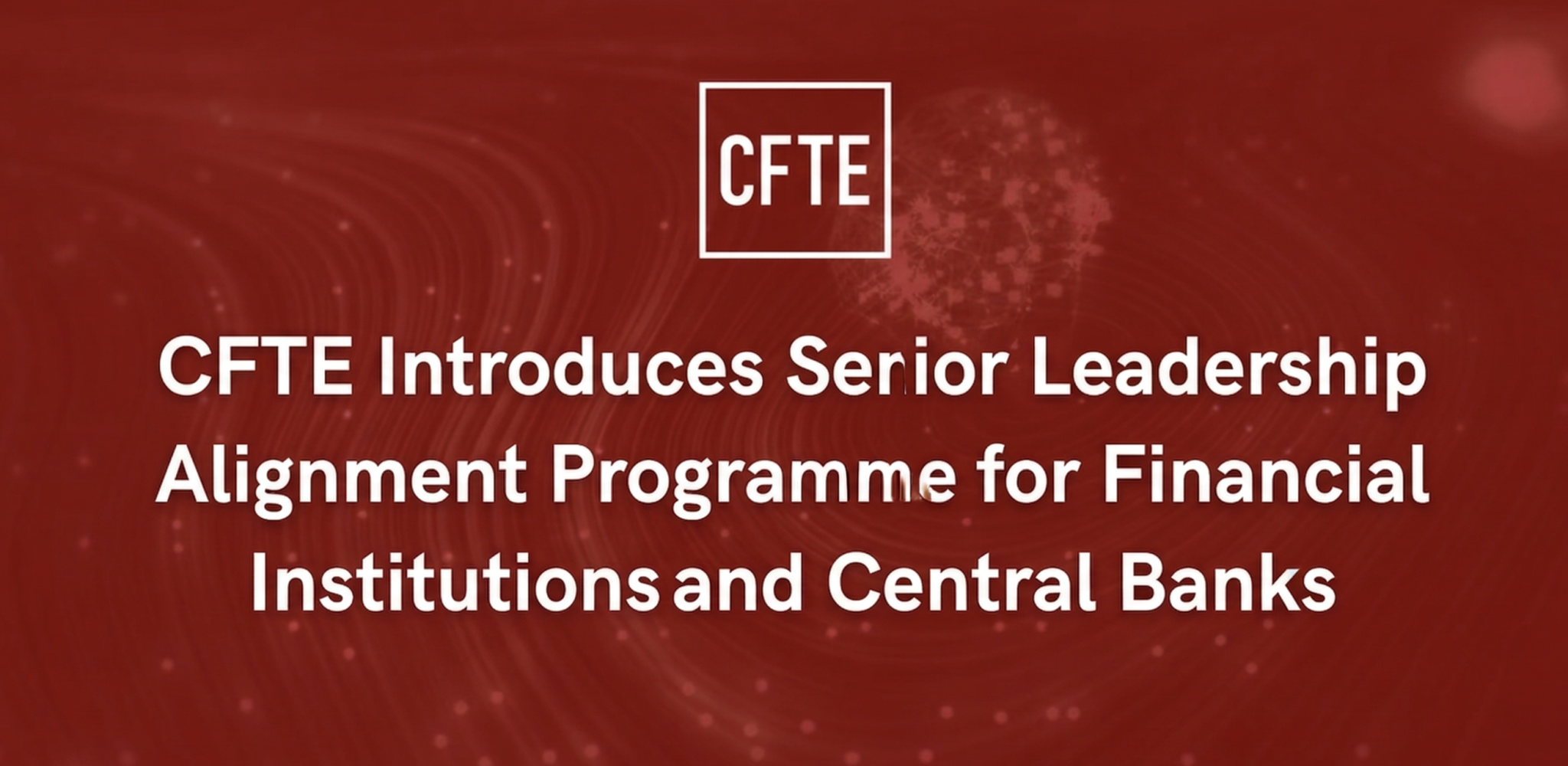 CFTE Introduces Senior Leadership Alignment Programme for Financial ...